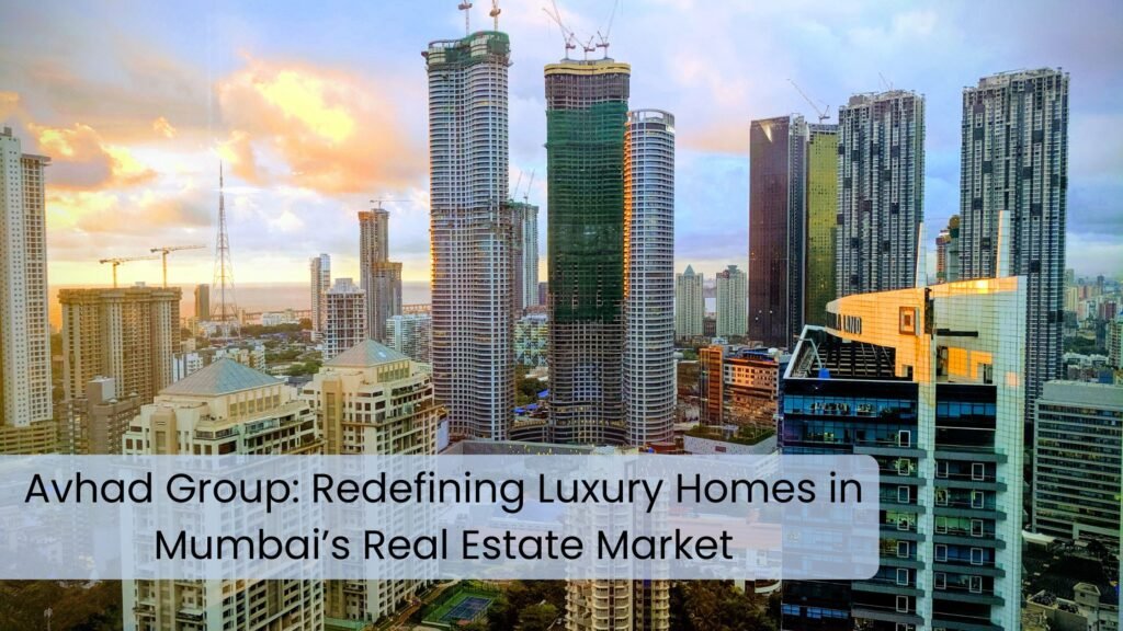 Avhad Group: Redefining Luxury Homes in Mumbai’s Real Estate Market